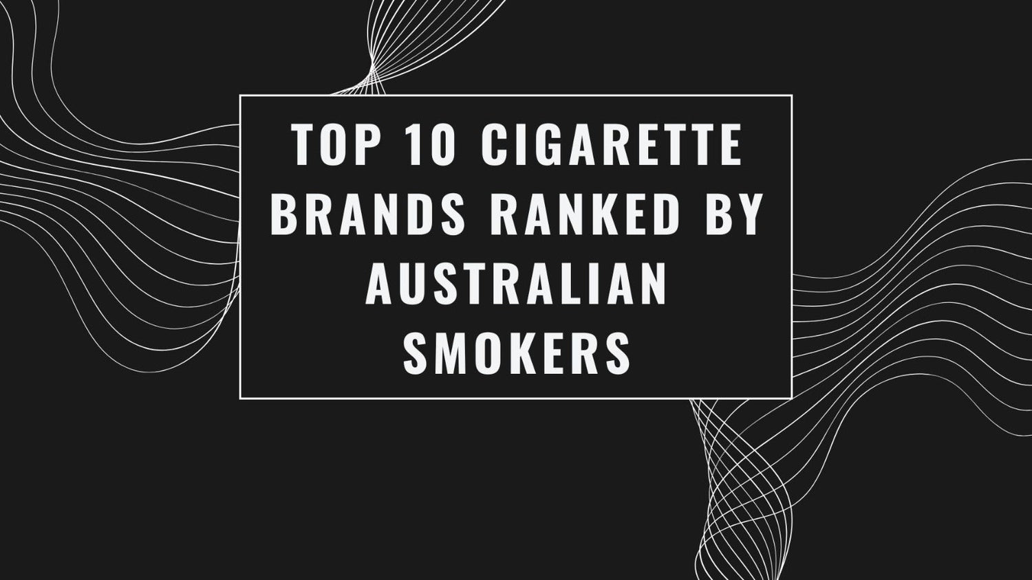 Top 10 Cigarette Brands Ranked by Australian Smokers – Australia Cig ...